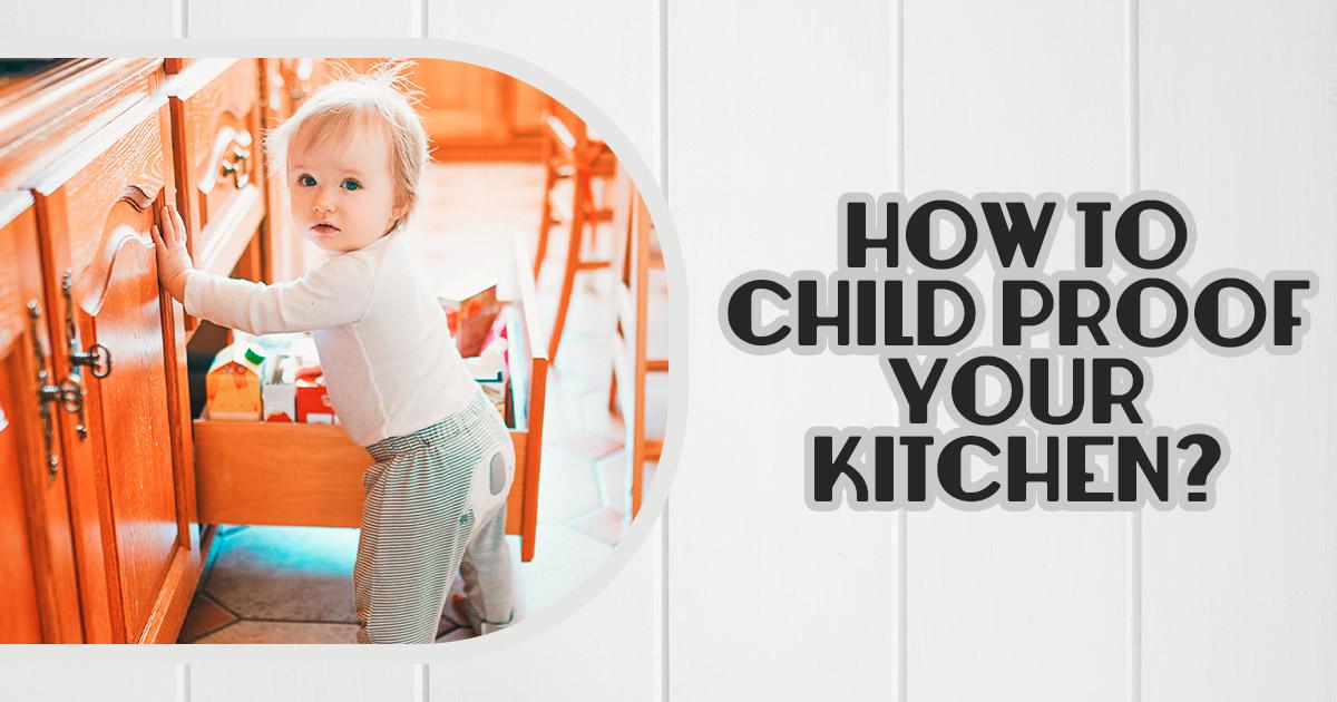 How to Childproof Your Kitchen