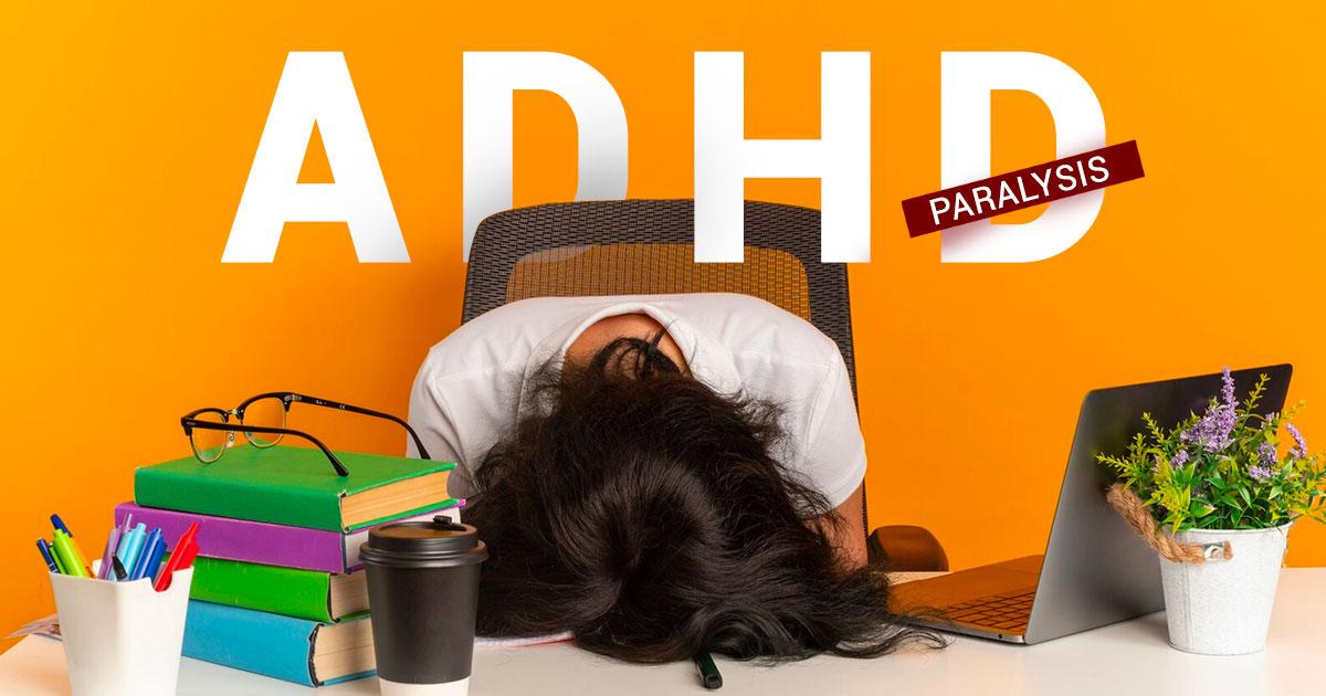 ADHD Paralysis: What & How to Overcome It