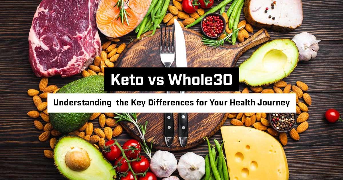 Keto vs. Whole30: Which Diet Plan Fits Your Lifestyle Best?