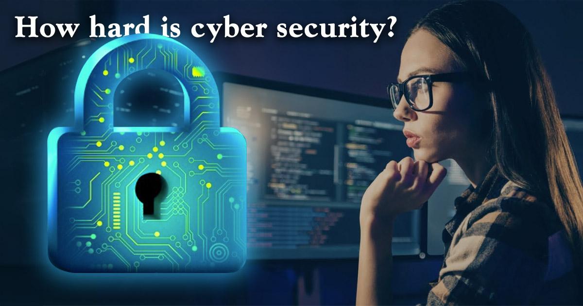 How hard is cyber security?