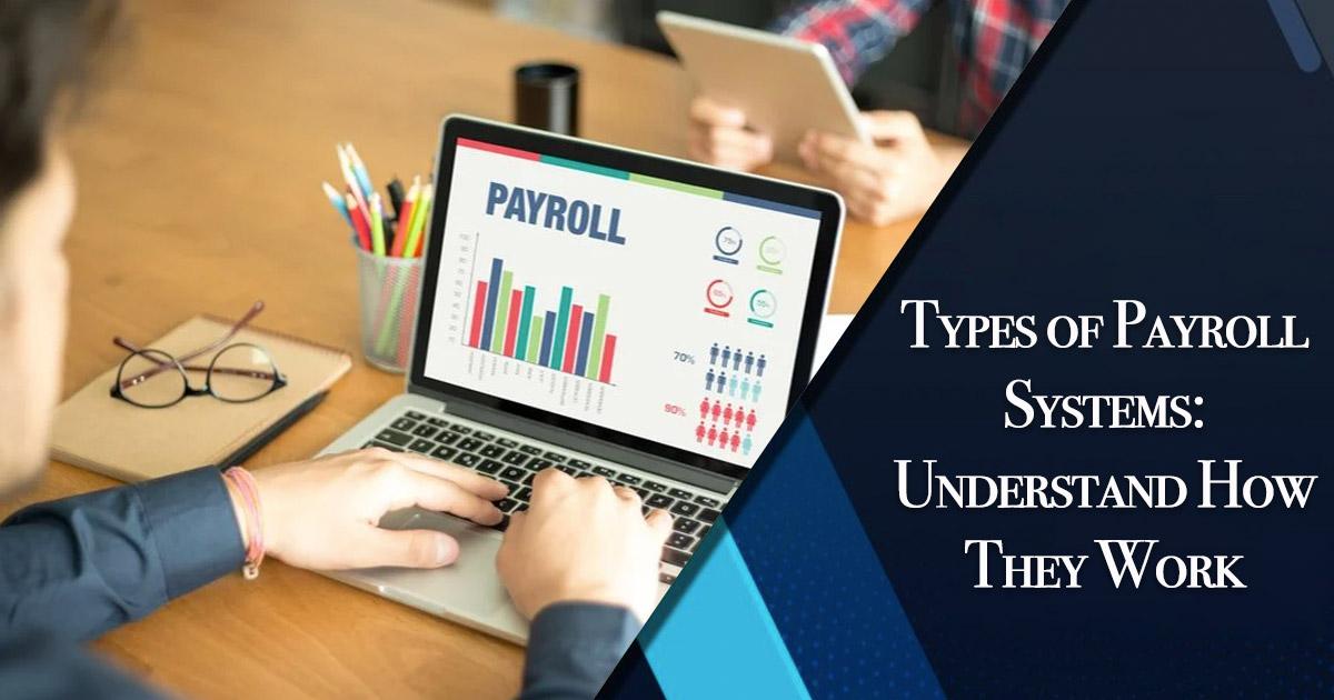 Types of Payroll Systems: Understand How They Work