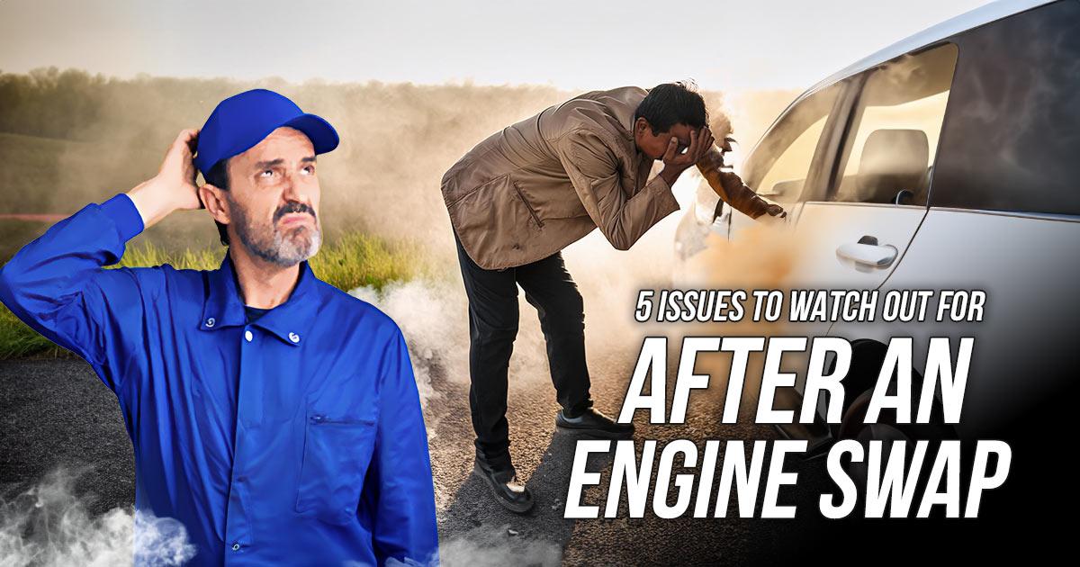 5 Common Problems to Watch Out for After an Engine Swap
