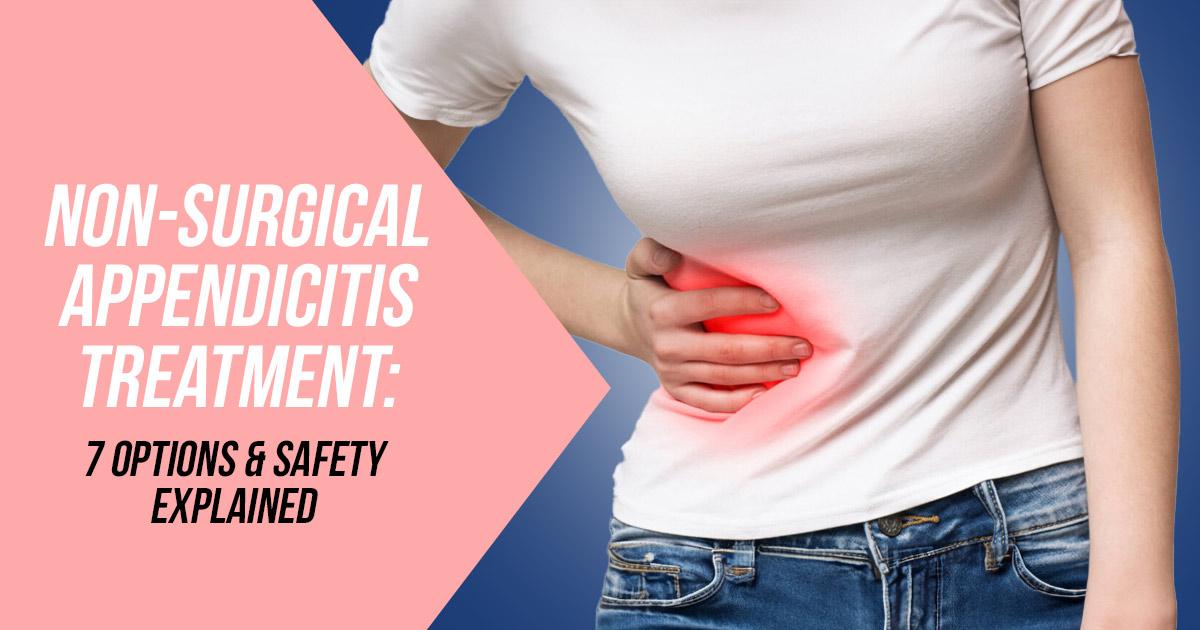 Treating Appendicitis without Surgery: 7 Options & Is it Safe?