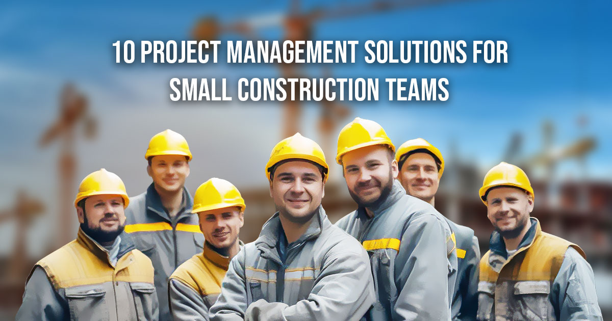 10 Project Management Solutions for Small Construction Teams