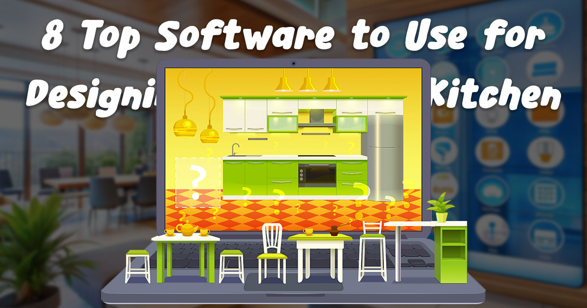 8 Top Software to Use for Designing a Kitchen